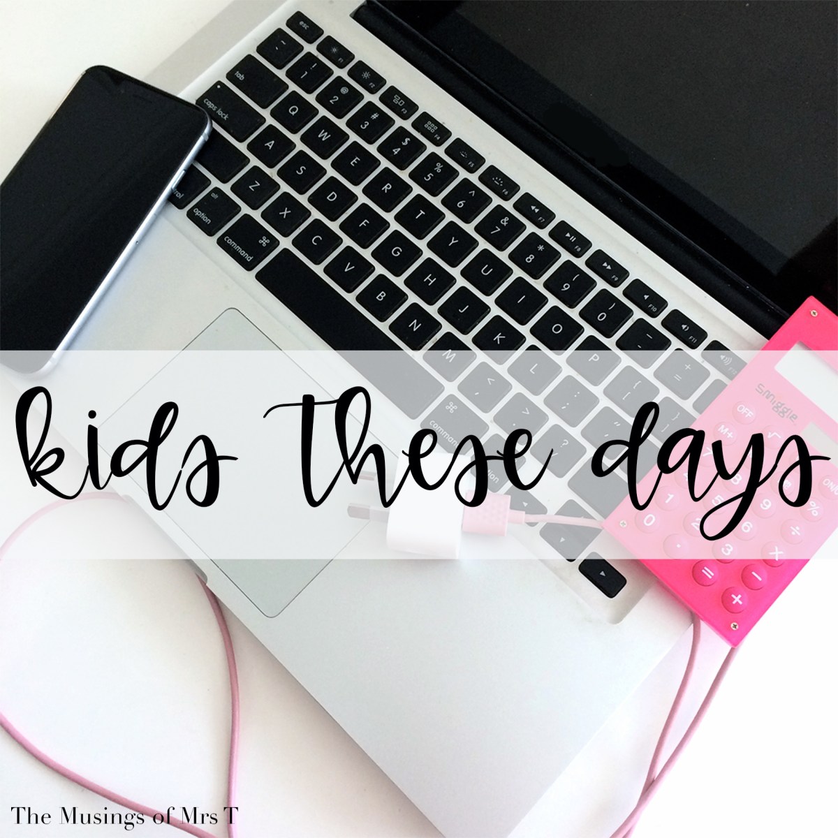 Kids These Days – The Musings of Mrs T